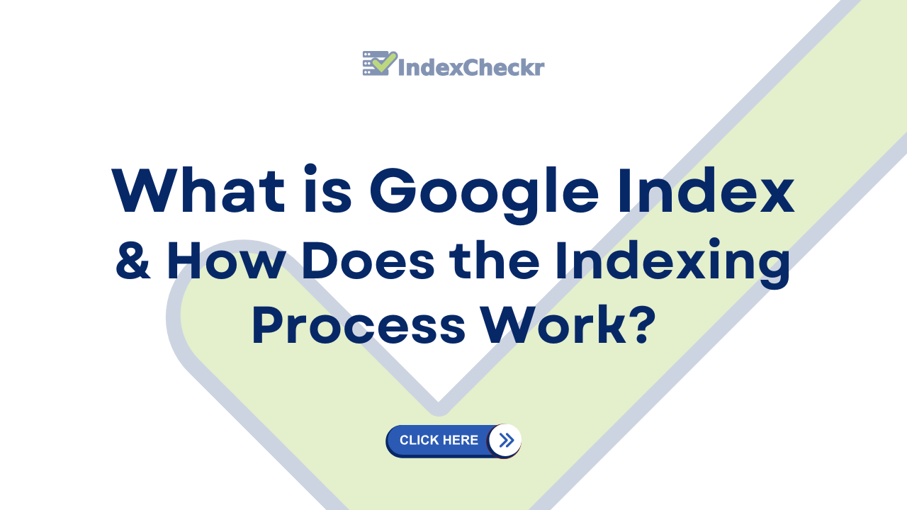 What is Google Index and How Does the Indexing Process Work? - IndexCheckr Blog